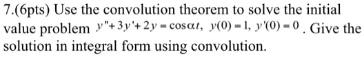 SOLVED: 7.(6pts) Use the convolution theorem to solve the initial value problem 3y'+2y cosut J(o ...