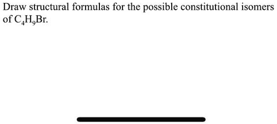 SOLVED: Draw structural formulas for the possible constitutional isomers of C2HBr.