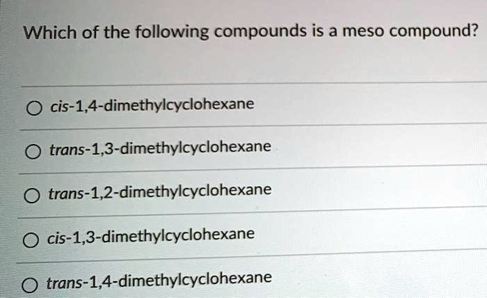 SOLVED: Which of the following compounds is a meso compound? cis-1,4 ...