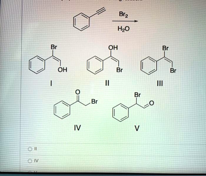SOLVED: What is the major product of the following reaction? Br2 H2O Br OH Br OH Br Br IV 0I 0IV