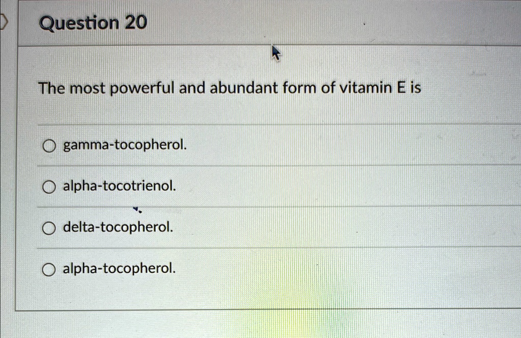 Question 20 The most powerful and abundant form of vitamin E is gamma ...