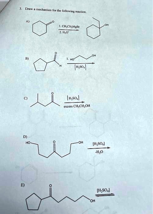 3. Draw a mechanism for the following reaction. A) 1. CH3CH2MgBr 2. H2O B) 1. HO [H2SO4] C ...
