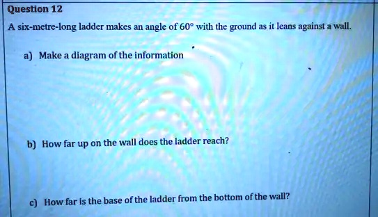 SOLVED: Question 12 six-metre-long ladder makes angle of 60? with the ground as it leans against ...