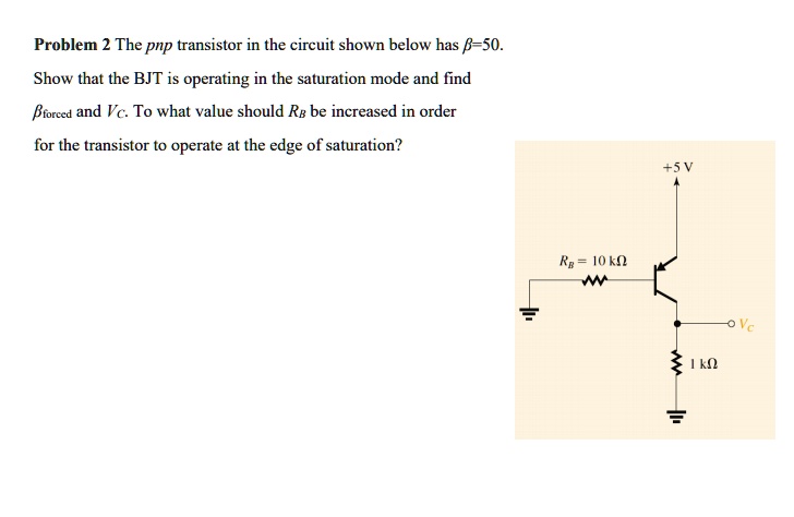 Problem 2 The pnp transistor in the circuit shown below has β=50. Show that the BJT is operating ...