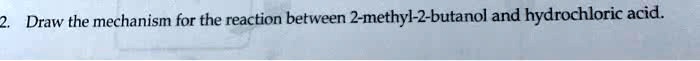 draw the mechanism for the reaction between 2 methyl 2 butanol and hydrochloric acid draw the ...
