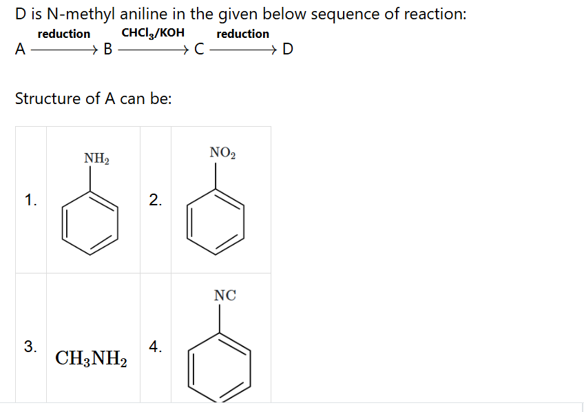 D is N -methyl aniline in the given below sequence of reaction: A reduction BCHCl3 / KOH C ...