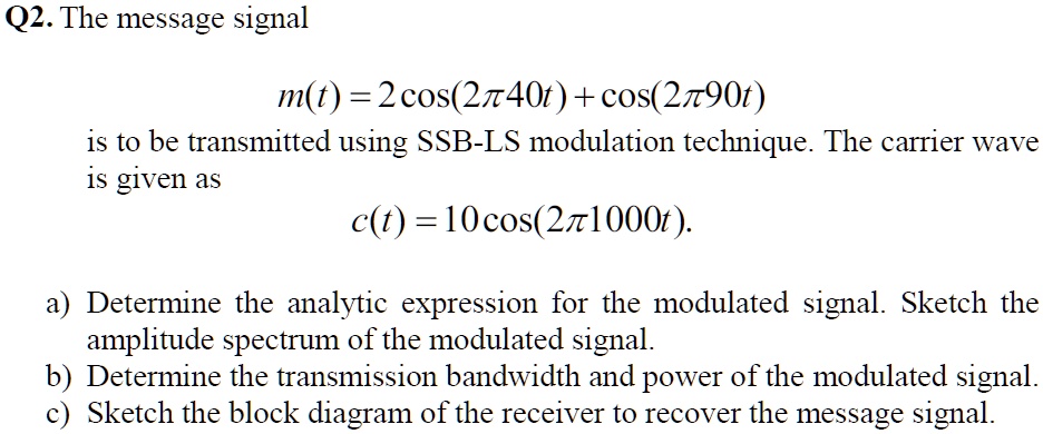 Q2. The message signal m(t) = 2cos(2?40t) + cos(2?90t) is to be transmitted using SSB-LS ...