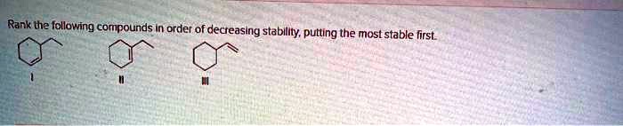 Rank the following compounds in order of decreasing stability, putting the most stable first.