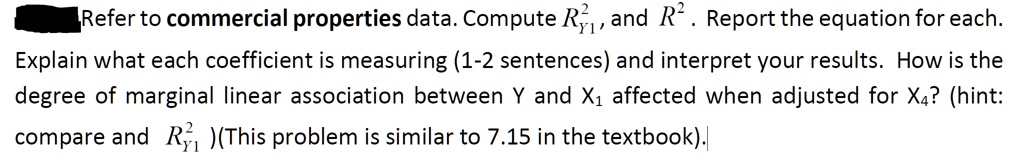 Refer to commercial properties data. Compute R^2Y1, and R^2. Report the ...