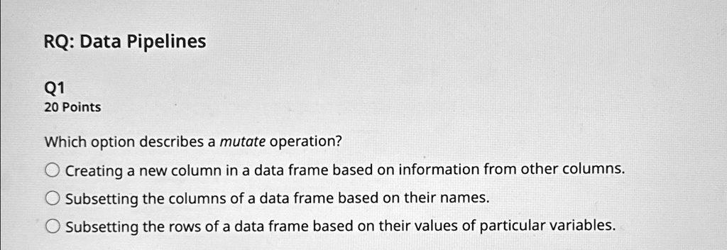 Solved Rq Data Pipelines Q1 20 Points Which Option Describes A Mutate Operation Creating A