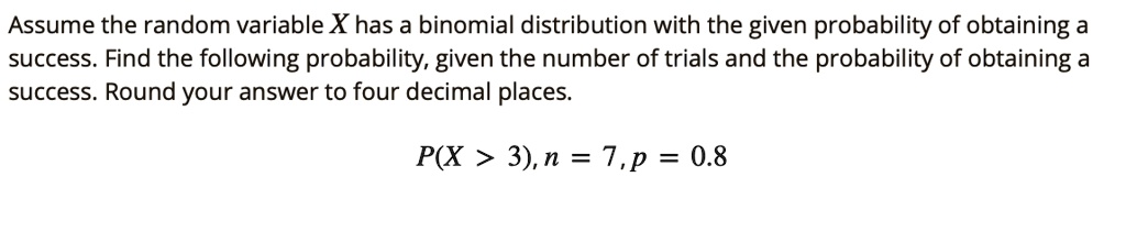SOLVED: Assume the random variable X has binomial distribution with the given probability of ...