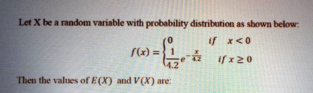 SOLVED: Let Xbe a random variable with probability distribution as shown below: ift X 0 4.2 Then ...
