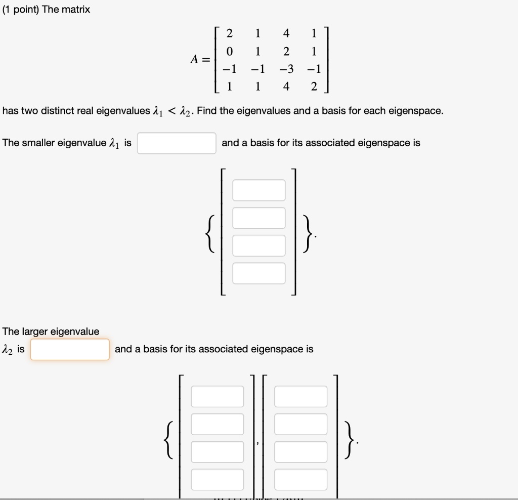 SOLVED: point) The matrix 2 A = 3 has two distinct real eigenvalues ^] 12 . Find the eigenvalues ...