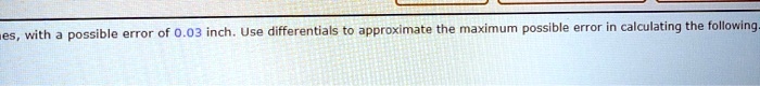 SOLVED: with possible error of 0.03 inch. Use differentials to approximate the maximum possible ...
