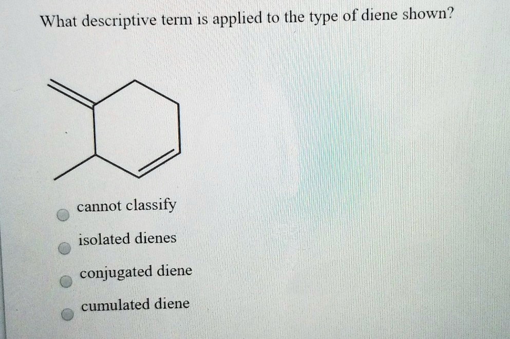 SOLVED: What descriptive term is applied to the type of diene shown ...