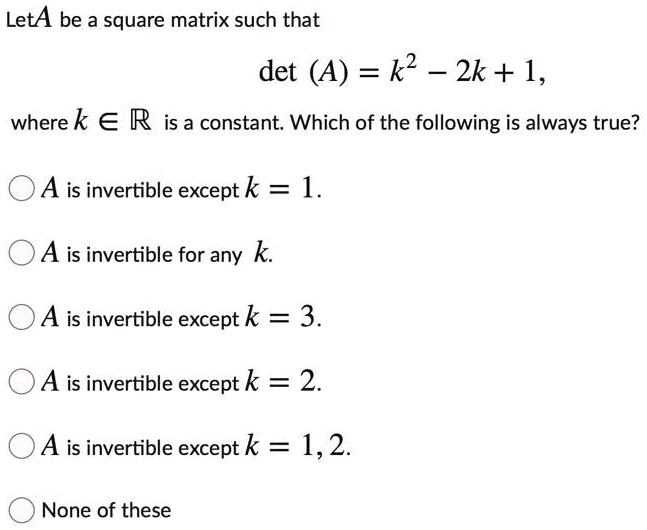 leta be a square matrix such that det a k2 2k 1 where k r is a constant ...