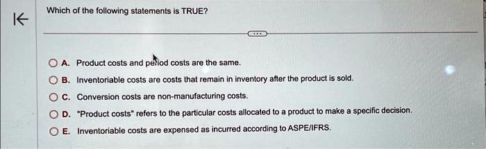 SOLVED: Which of the following statements is TRUE? A. Product costs and ...