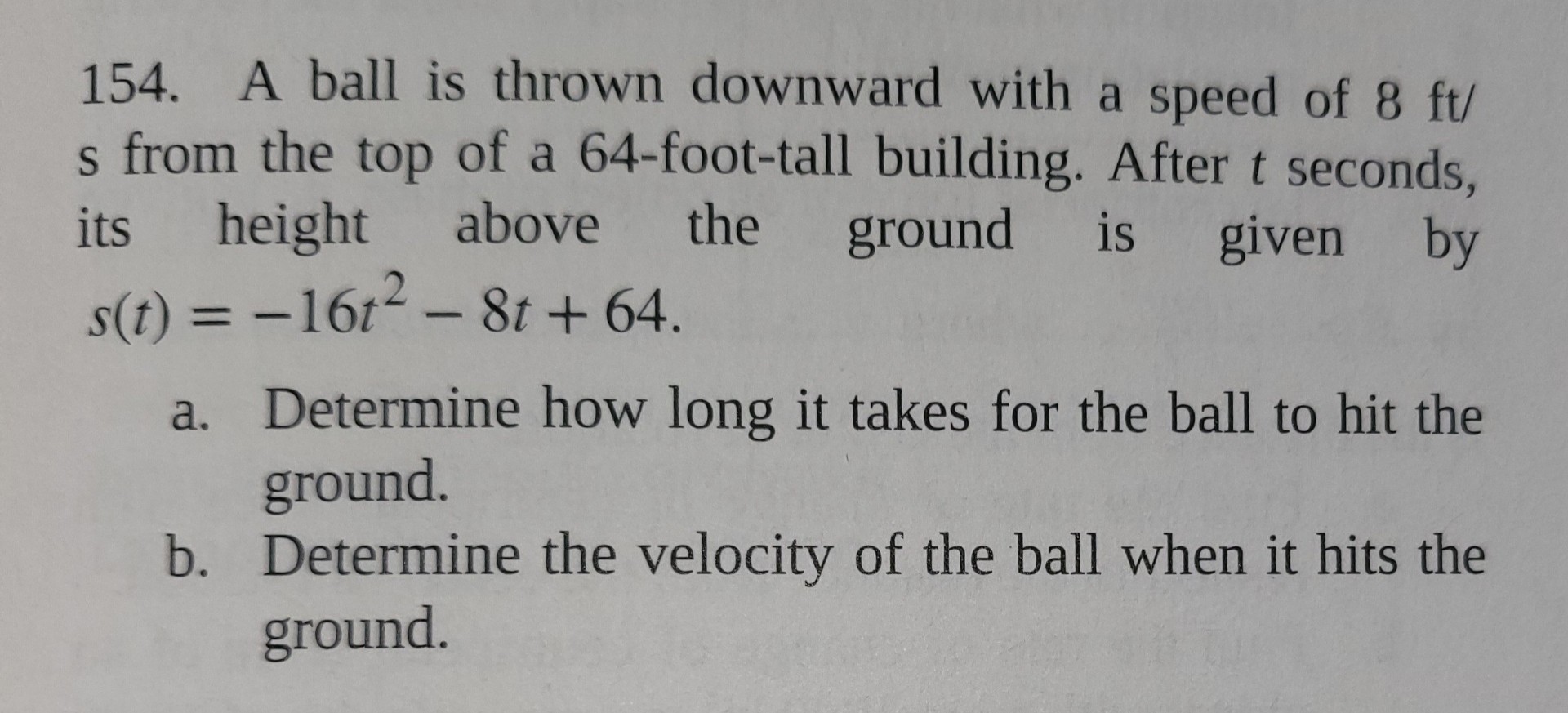154. A ball is thrown downward with a speed of 8 ft / s from the top of ...