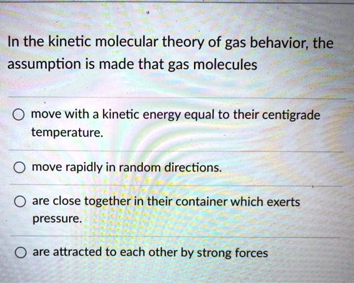 SOLVED: In the kinetic molecular theory of gas behavior; the assumption ...
