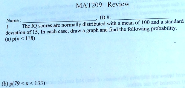 SOLVED: MAT209 Review ID #: Name The IQ scores are normally distributed with a mean of 100 and a ...