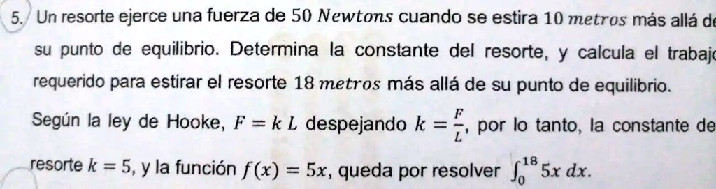 SOLVED: 5. Un resorte ejerce una fuerza de 50 Newtons cuando se estira ...