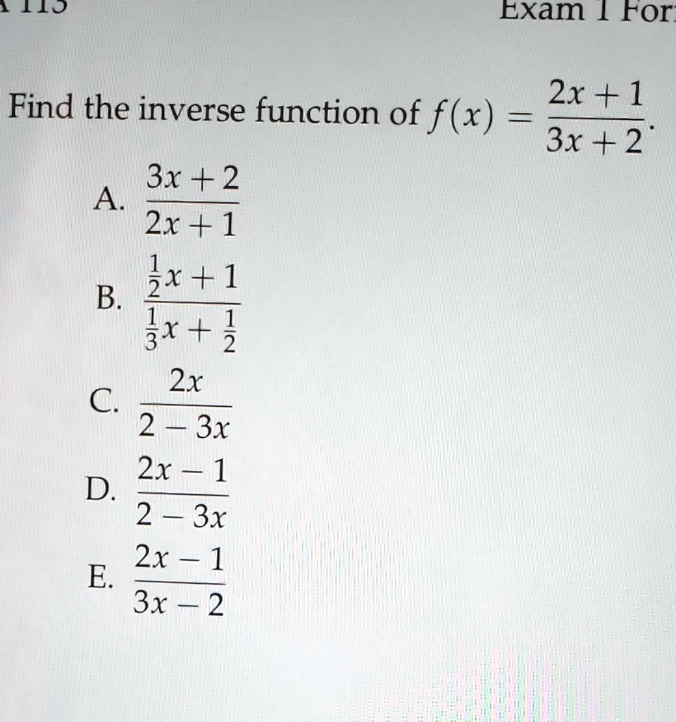 Find the inverse function of f(x) = (2x + 1)/(3x + 2). A....