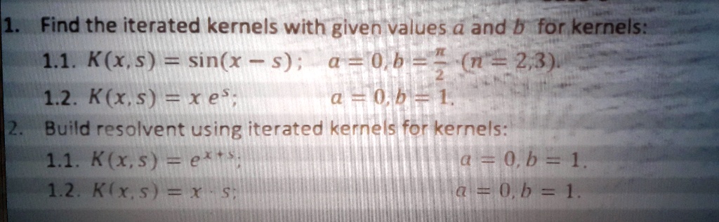 SOLVED:Find the iterated kernels with given values a and b for kernels: 11. K(x,s) = sin(x T s ...