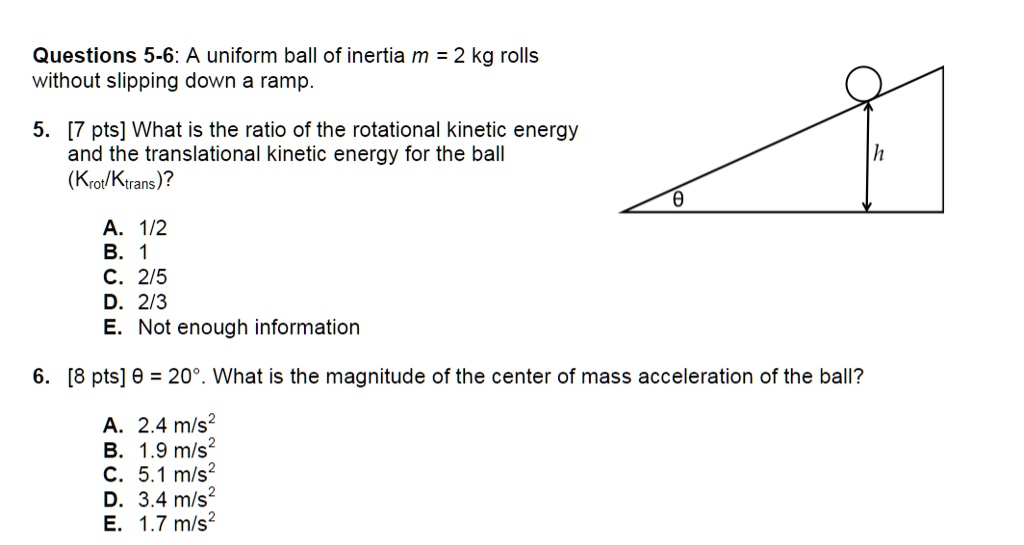Questions 5-6: A uniform ball of inertia m = 2 kg rolls without ...