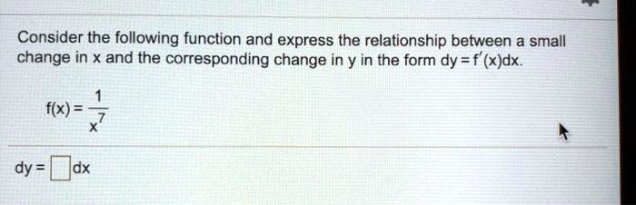 SOLVED: Consider the following function and express the relationship between a small change in x ...