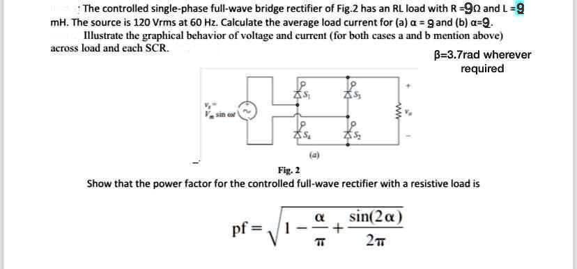 SOLVED: The controlled single-phase full-wave bridge rectifier of Fig. 2 has an RL load with R ...