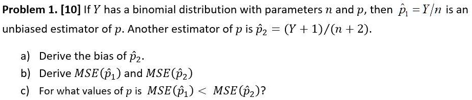 Problem 1. [10] If Y has a binomial distribution with parameters n and p, then p = Yln is an ...