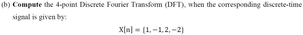 SOLVED: (b) Compute the 4-point Discrete Fourier Transform (DFT) when the corresponding discrete ...