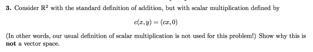 SOLVED: Consider R2 with the standard definition of addition, but with scalar multiplication ...