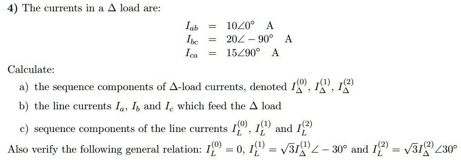 4) The currents in a Δ load are: Iab = 10∠0^∘ A Ibc = 20∠-90^∘ A Ica = 15∠90^∘ A Calculate: a ...