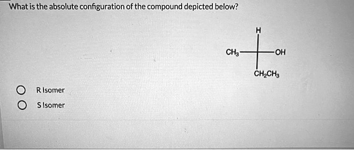 SOLVED: What is the absolute configuration of the compound depicted ...
