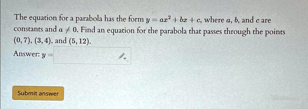 The equation for a parabola has the form y = ax^2 + bx + c, where a, b ...