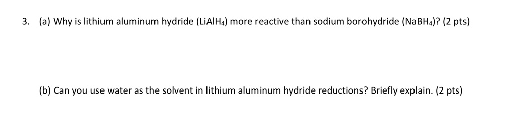 SOLVED: (a) Why is Lithium aluminum hydride (LiAlH4) more reactive than sodium borohydride ...