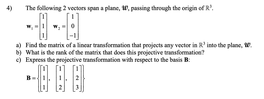 SOLVED: 4) The following 2 vectors span a plane, W, passing through the origin of R3. a) Find ...