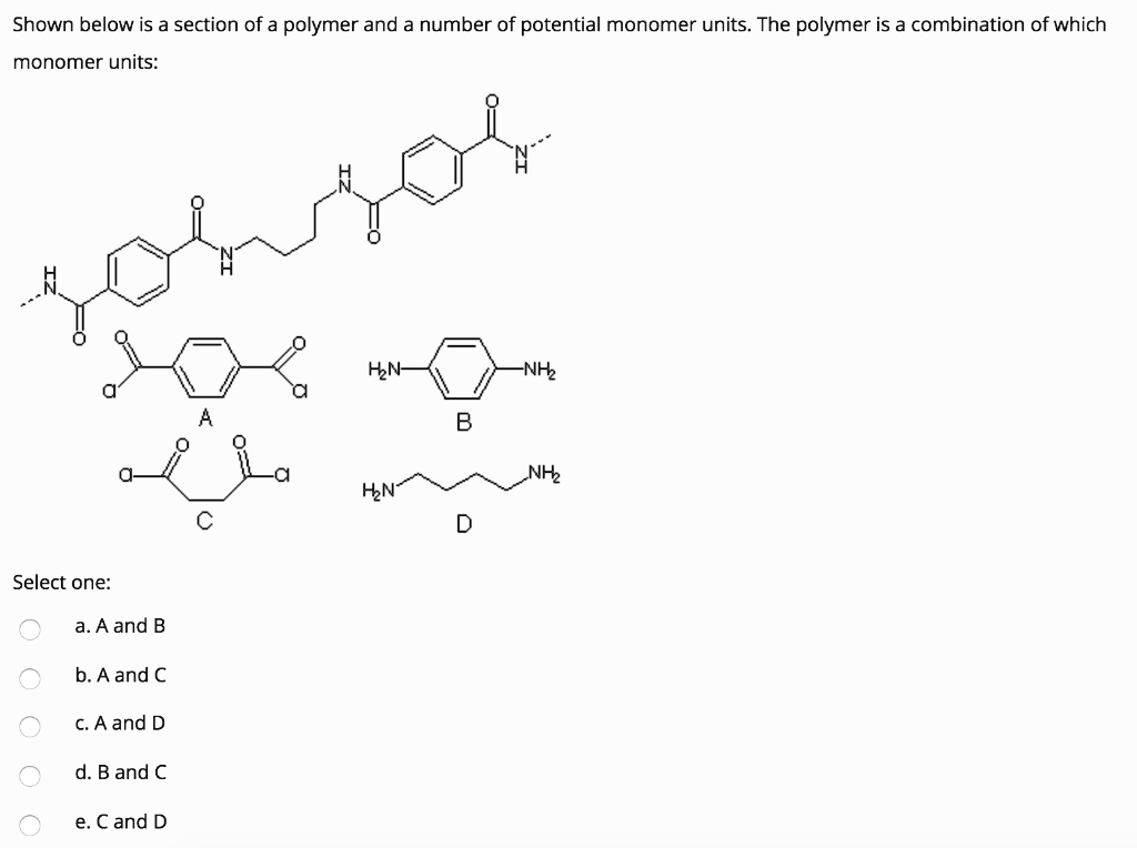 shown below is a section of a polymer and a number of potential monomer units the polymer is ...
