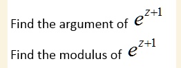 SOLVED: Z+1 Find the argument of e e2-1 Find the modulus of