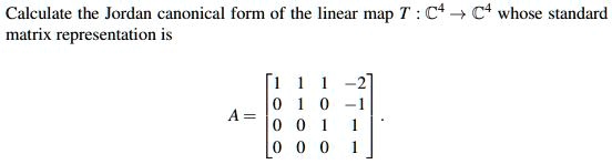 SOLVED: Calculate the Jordan canonical form of the linear map T C ...