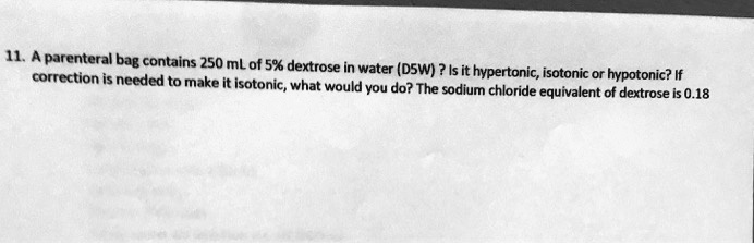 11. A parenteral bag contains 250 mL of 5% dextrose in water (D5W)? Is ...
