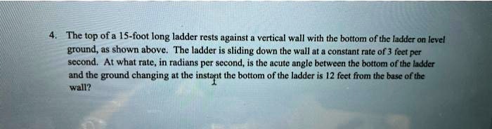 4. The top of a 15-foot long ladder rests against a vertical wall with ...