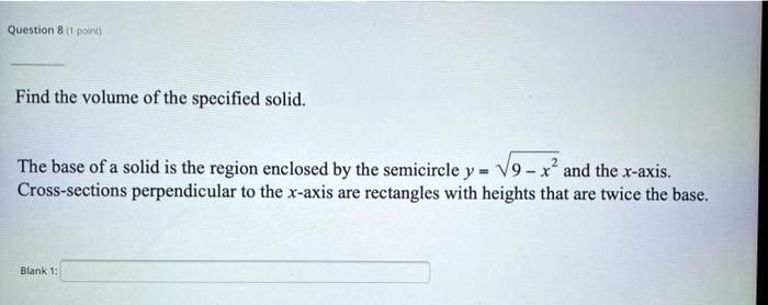 SOLVED: Qucstion pomi Find the volume of the specified solid, The base of a solid is the region ...