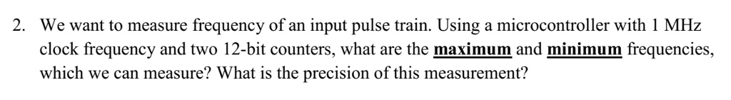 Solved 2 We Want To Measure Frequency Of An Input Pulse Train Using A Microcontroller With 1