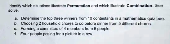 SOLVED: Identify which situations illustrate Permutation and which illustrate Combination, then ...