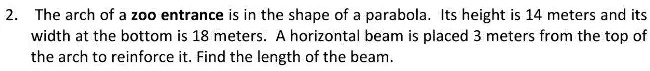 The arch of a z00 entrance is in the shape of a parabola: height is 14 ...