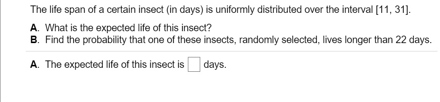 The life span of a certain insect (in days) is uniformly distributed ...