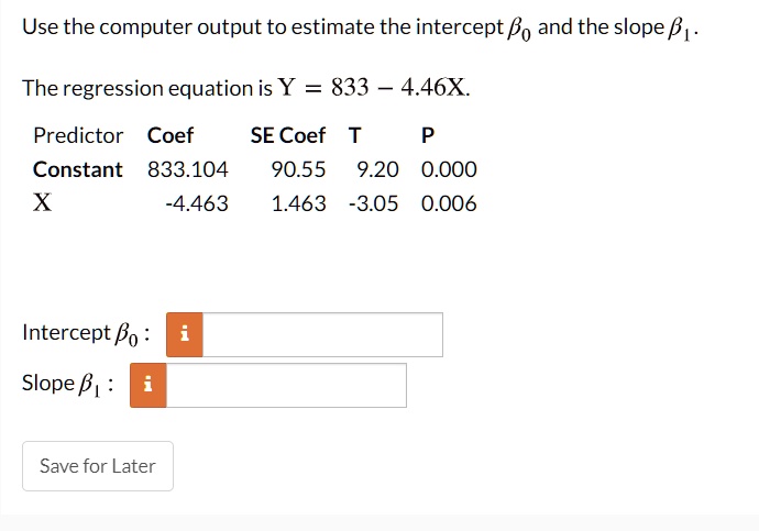 SOLVED: Use the computer output to estimate the intercept B0 and the slope B. The regression ...
