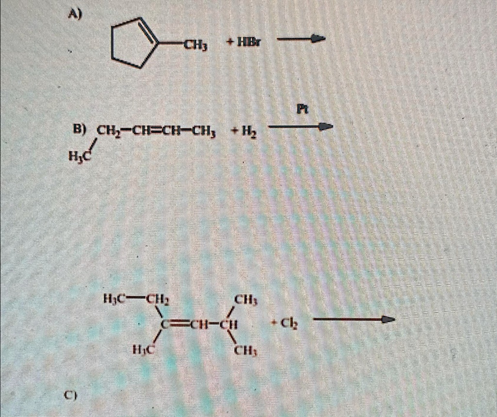 A) CH3 + HBr B) CH2-CH=CH-CH3 + H2 C) H3C-CH3 CH3 C=CH-CH H3C CH3 + Cl2
